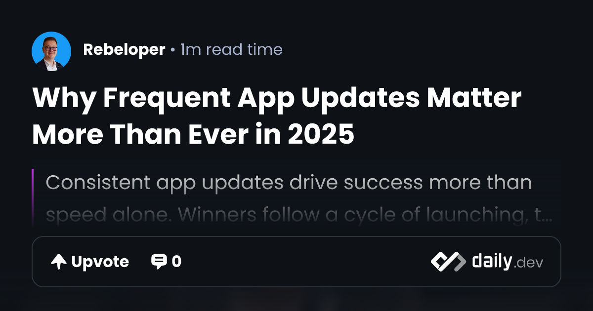 Why Frequent App Updates Matter More Than Ever in 2025 | daily.dev