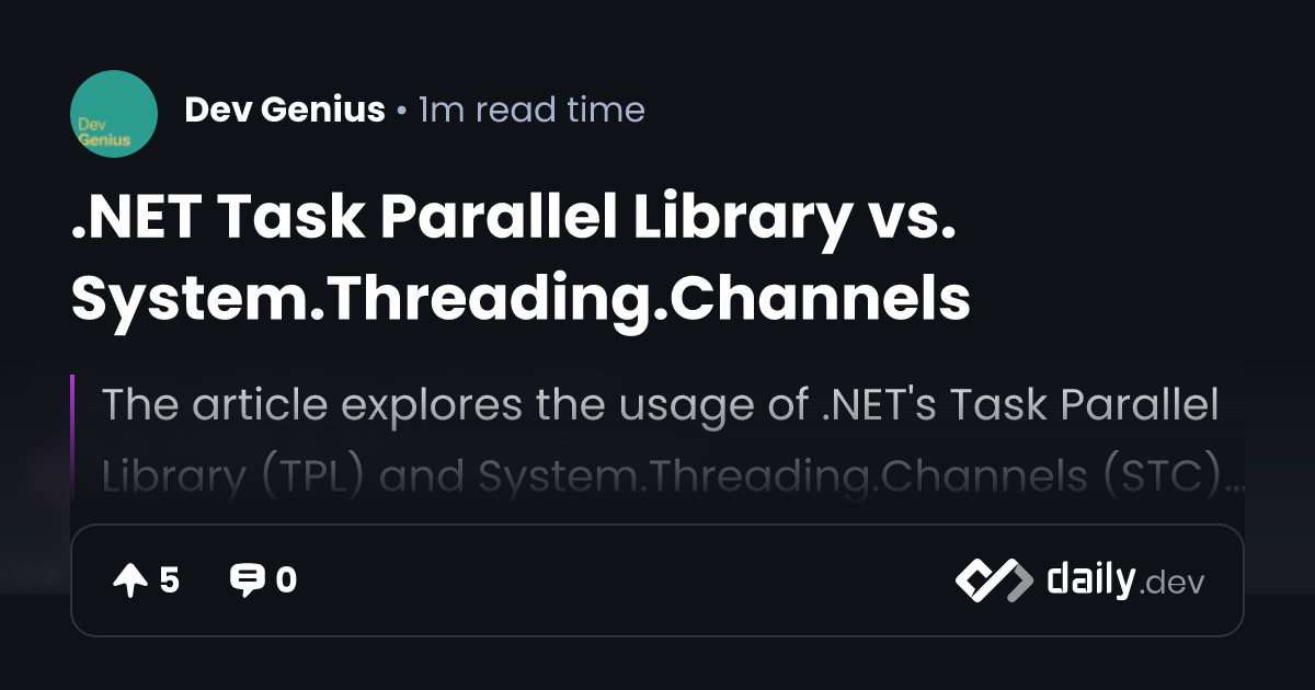 .NET Task Parallel Library vs. System.Threading.Channels | daily.dev