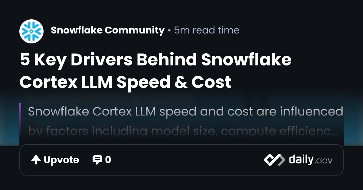 5 Key Drivers Behind Snowflake Cortex LLM Speed & Cost | daily.dev