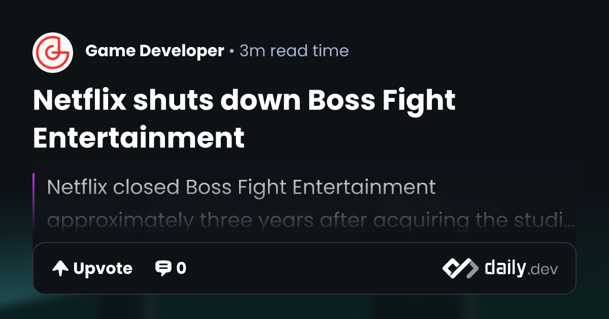 Netflix shuts down Boss Fight Entertainment | daily.dev