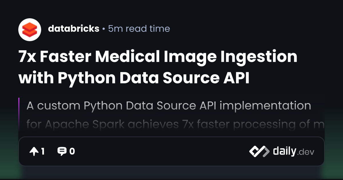 7x Faster Medical Image Ingestion with Python Data Source API | daily.dev