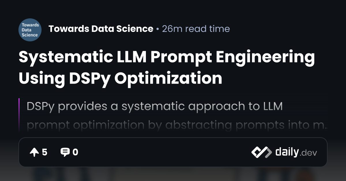 Systematic LLM Prompt Engineering Using DSPy Optimization | daily.dev