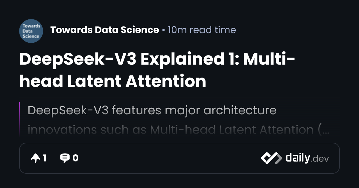 DeepSeek-V3 Explained 1: Multi-head Latent Attention | daily.dev