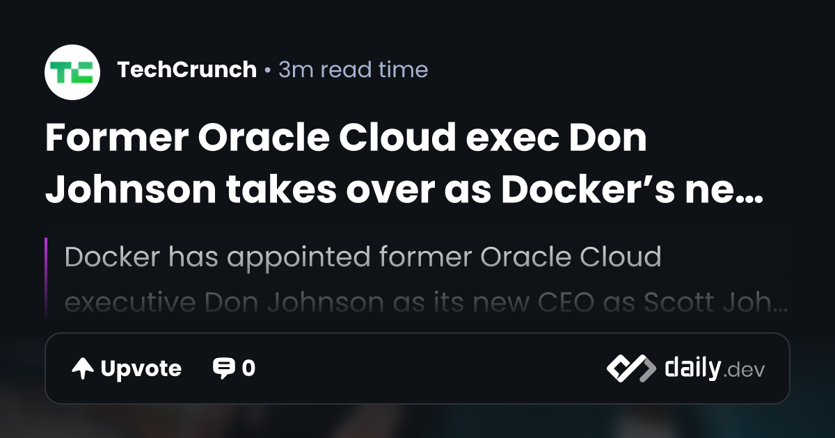 Former Oracle Cloud exec Don Johnson takes over as Docker’s new CEO ...