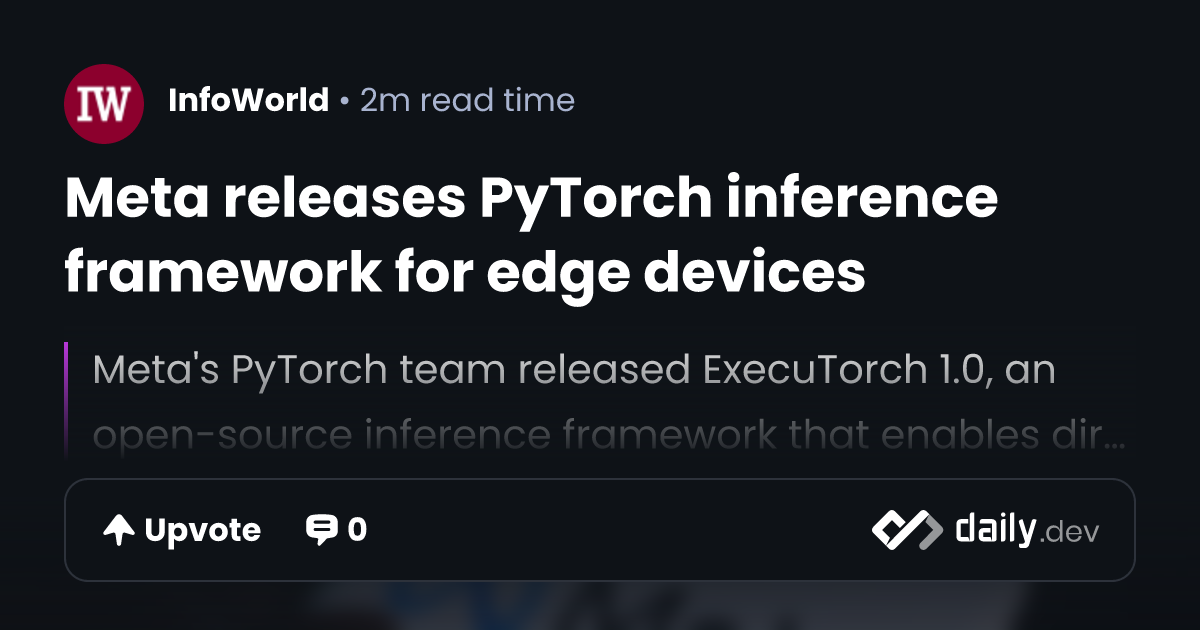 Meta releases PyTorch inference framework for edge devices | daily.dev