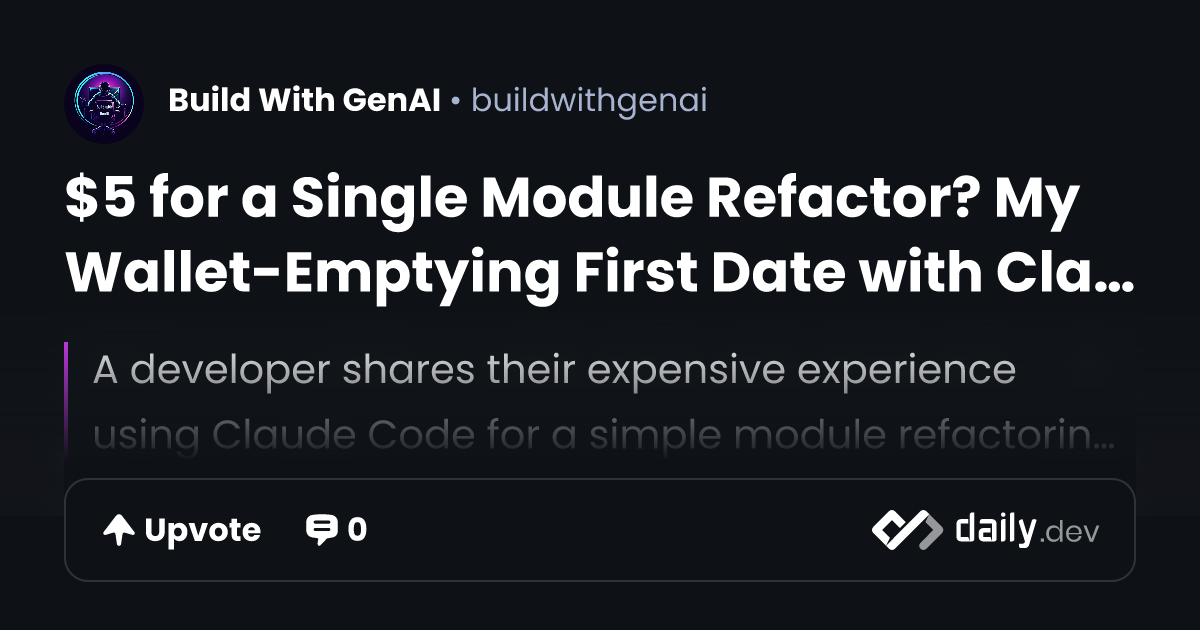 $5 for a Single Module Refactor? My Wallet-Emptying First Date with Claude Code | daily.dev