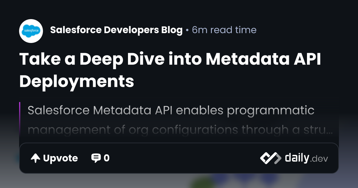 Take a Deep Dive into Metadata API Deployments | daily.dev