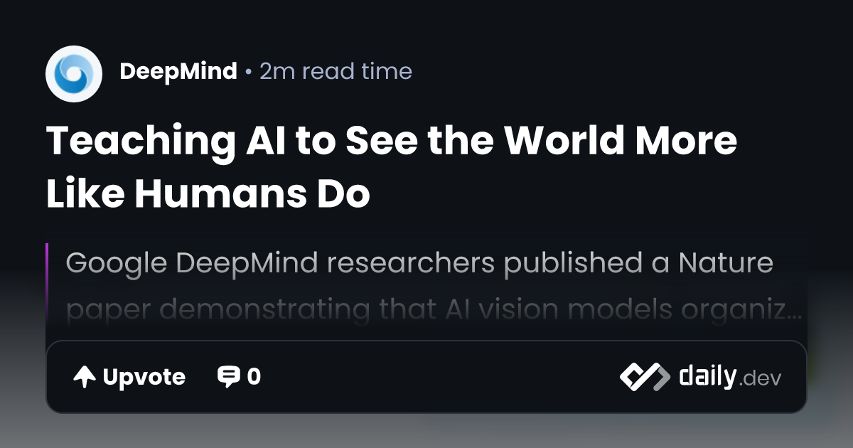 Teaching AI to See the World More Like Humans Do | daily.dev