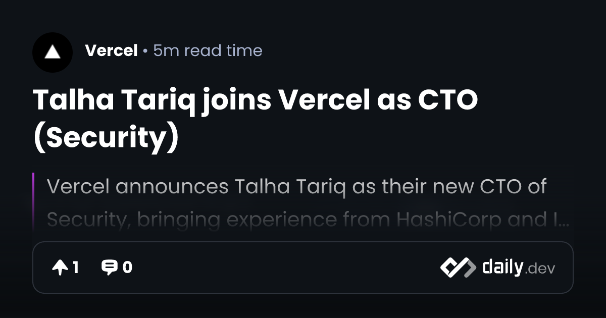 Talha Tariq joins Vercel as CTO (Security) | daily.dev