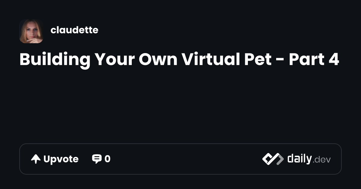 Building Your Own Virtual Pet - Part 4 | daily.dev