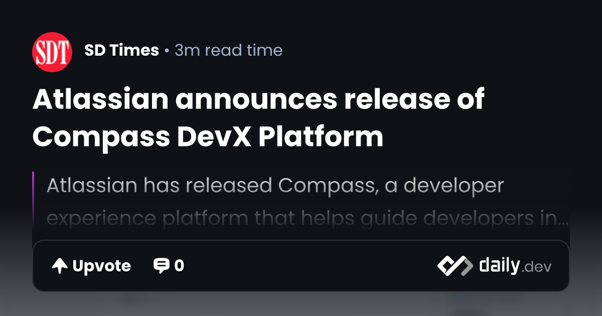 Atlassian announces release of Compass DevX Platform | daily.dev