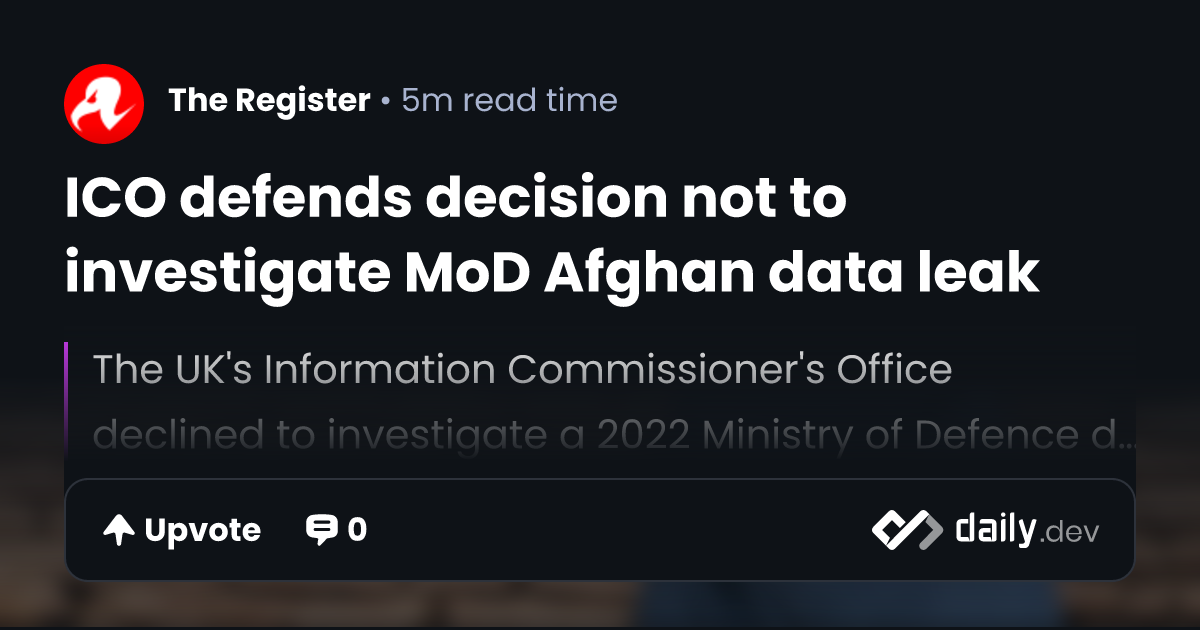 ICO defends decision not to investigate MoD Afghan data leak | daily.dev
