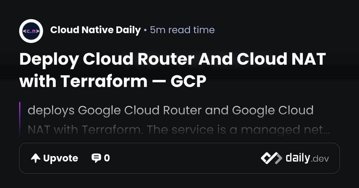 Deploy Cloud Router And Cloud NAT with Terraform — GCP | daily.dev