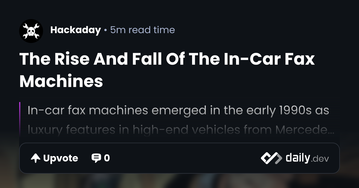 The Rise And Fall Of The In-Car Fax Machines | daily.dev