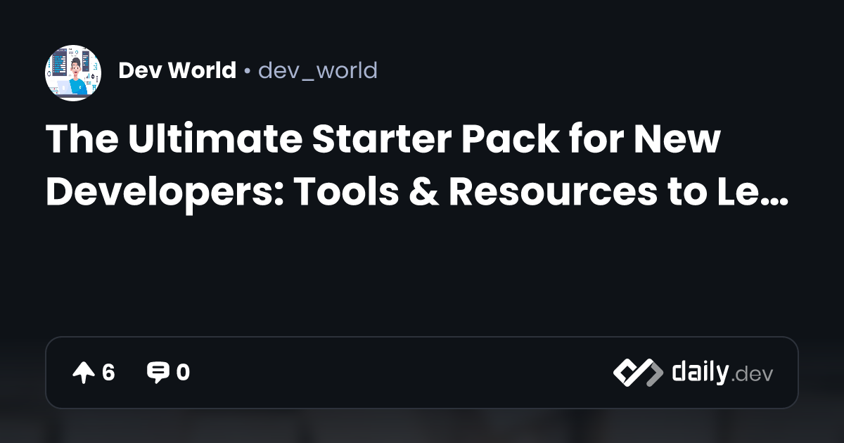 The Ultimate Starter Pack for New Developers: Tools & Resources to ...