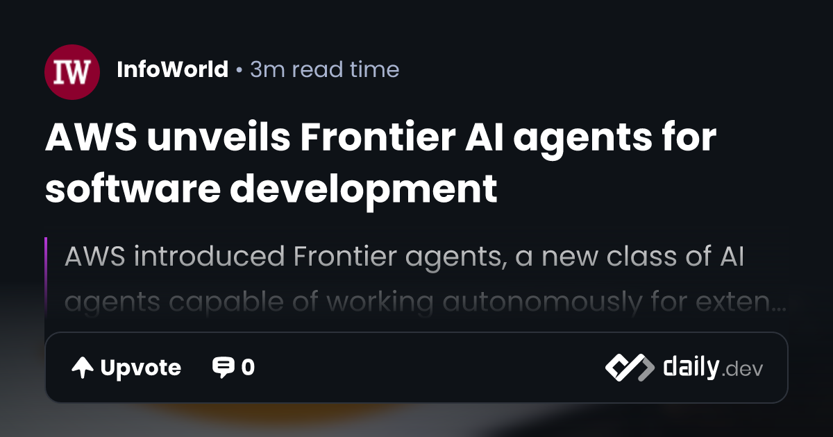 AWS unveils Frontier AI agents for software development | daily.dev