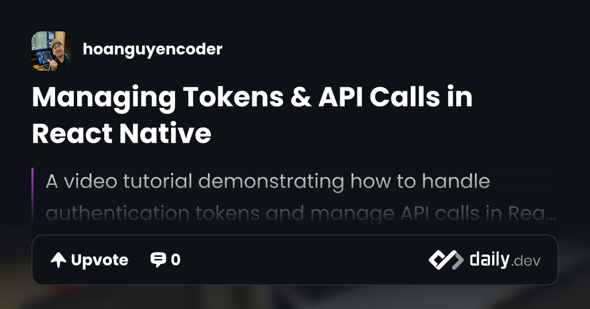 Managing Tokens & API Calls in React Native | daily.dev